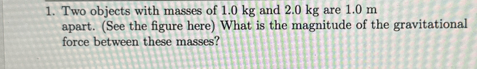 Solved Two objects with masses of 1.0kg ﻿and 2.0kg ﻿are 1.0m | Chegg.com