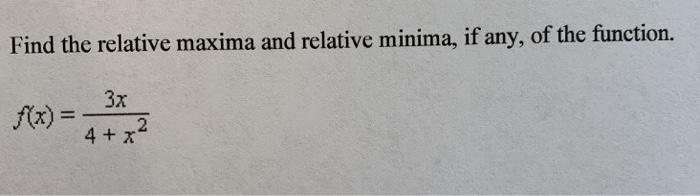 Solved Find the relative maxima and relative minima, if any, | Chegg.com