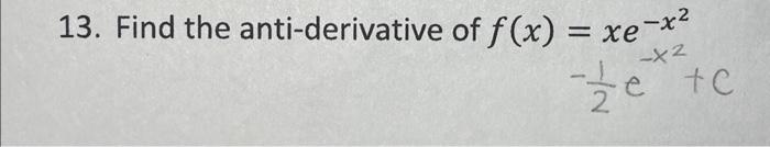 Solved 13 Find The Anti Derivative Of F X Xe−x2 −21e−x2 C