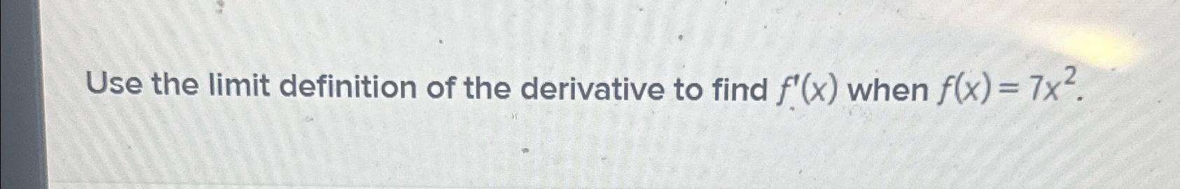 Solved Use the limit definition of the derivative to find | Chegg.com