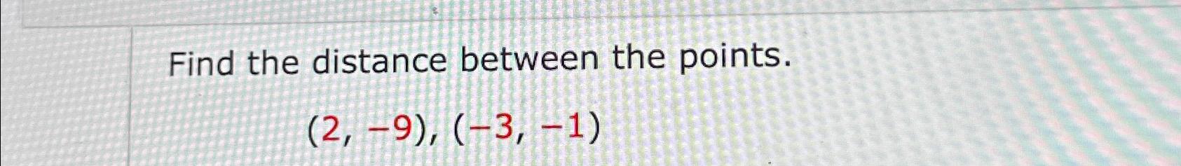 Solved Find the distance between the points.(2,-9),(-3,-1) | Chegg.com