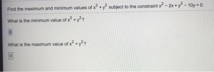 Solved Find the maximum and minimum values of x² + y2 | Chegg.com