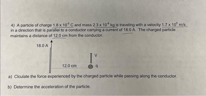 Solved 4) A particle of charge 1.8×10−5C and mass 2.3×10−8 | Chegg.com