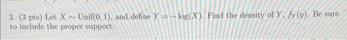 Solved 3. (3 pts) Let X∼Unif(0,1), and define Y=−log(X). | Chegg.com