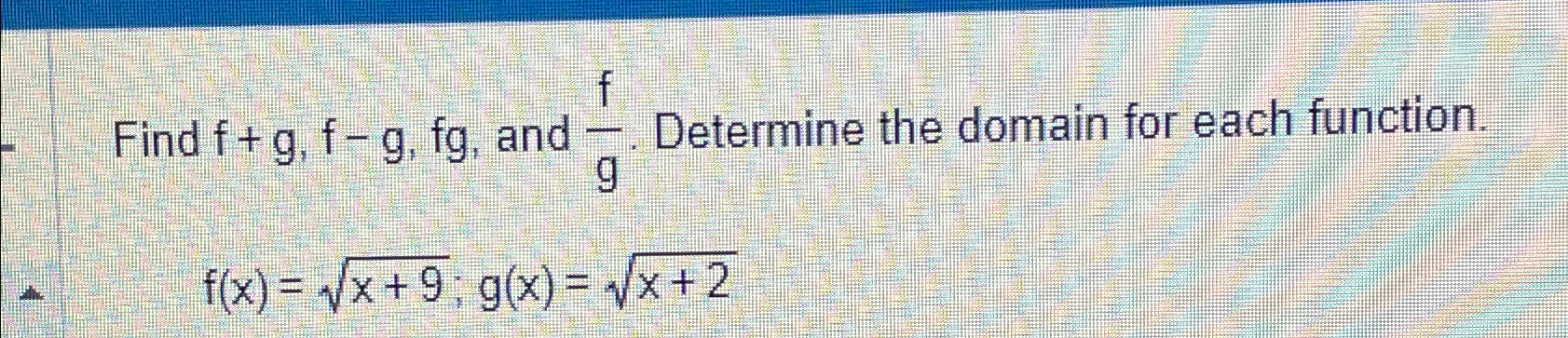 Solved Find f+g,f-g,fg, ﻿and fg. ﻿Determine the domain for | Chegg.com