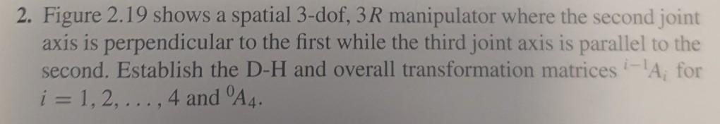 Solved 2. Figure 2.19 shows a spatial 3-dof, 3R manipulator | Chegg.com