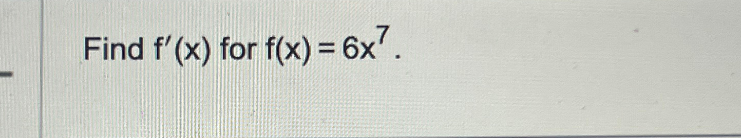 Solved Find f'(x) ﻿for f(x)=6x7 | Chegg.com