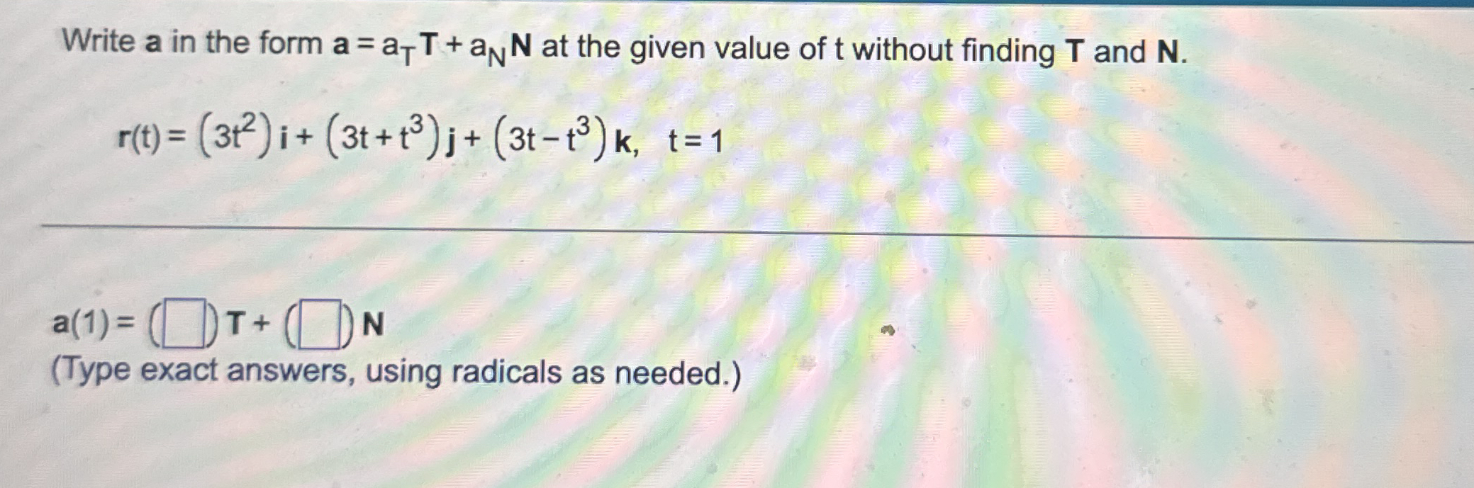 Solved Write a ﻿in the form a=aTT+aNN ﻿at the given value of | Chegg.com