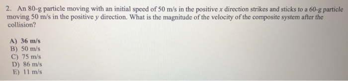 Solved 2. An 80-g particle moving with an initial speed of | Chegg.com