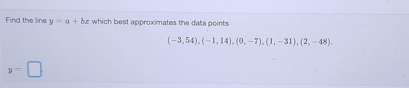 Solved Find the line y=a+bx which best approximates the data | Chegg.com