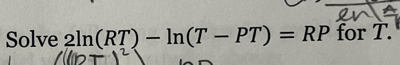 Solved Solve 2ln(RT)-ln(T-PT)=RP ﻿for T. | Chegg.com