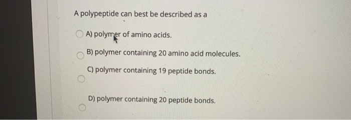 Solved A polypeptide can best be described as a A) polymer | Chegg.com