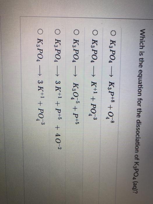 Solved Which is the equation for the dissociation of K3PO4 | Chegg.com