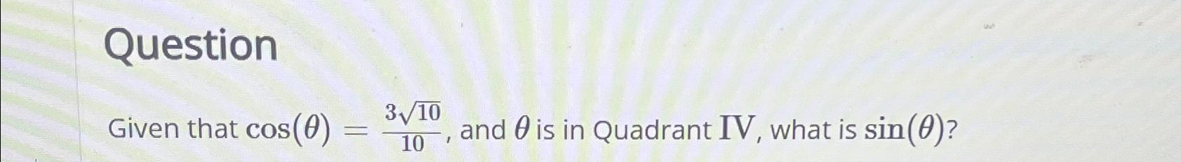Solved QuestionGiven that cos(θ)=310210, ﻿and θ ﻿is in | Chegg.com