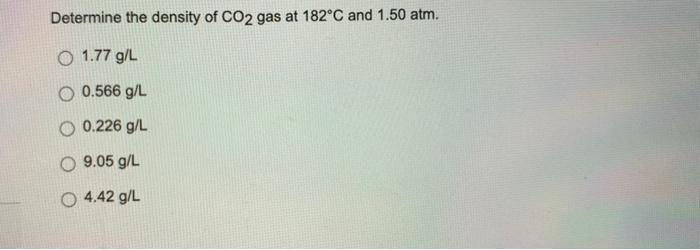 Solved Determine the density of CO2 gas at 182∘C and 1.50 | Chegg.com