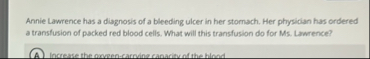 Solved Annie Lawrence has a diagnosis of a bleeding ulcer in | Chegg.com