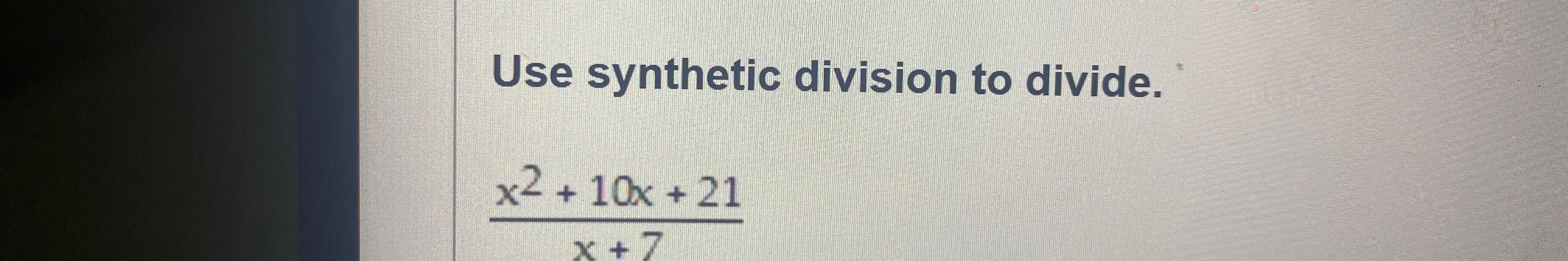 Solved Use synthetic division to divide.x2+10x+21x+7 | Chegg.com