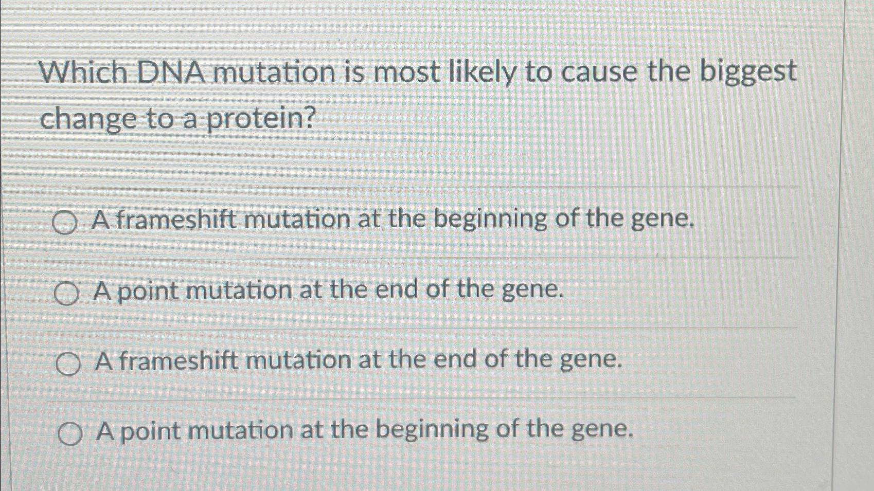 Solved Which DNA mutation is most likely to cause the | Chegg.com