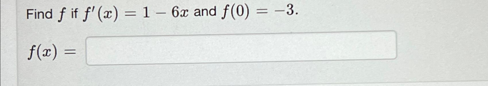 Solved Find f ﻿if f'(x)=1-6x ﻿and f(0)=-3f(x)= | Chegg.com
