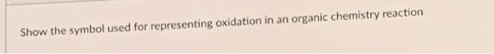 Solved Show the symbol used for representing oxidation in an | Chegg.com
