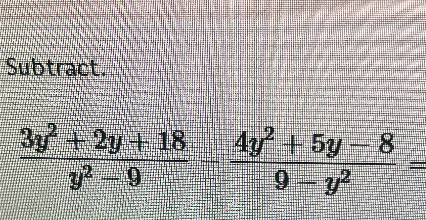 Solved Subtract.3y2+2y+18y2-9-4y2+5y-89-y2= | Chegg.com