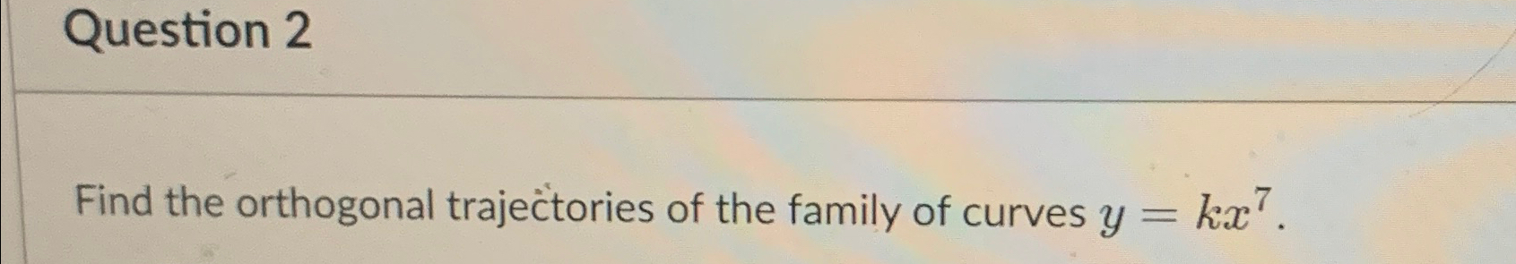 Solved Question 2Find the orthogonal trajectories of the | Chegg.com