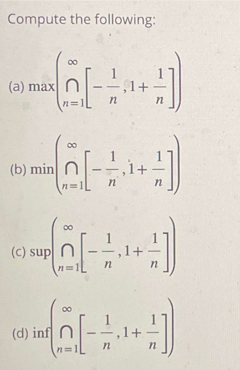 Solved Compute the following:(a) ﻿max(∩nn=1∞[-1n,1+1n])(b) | Chegg.com