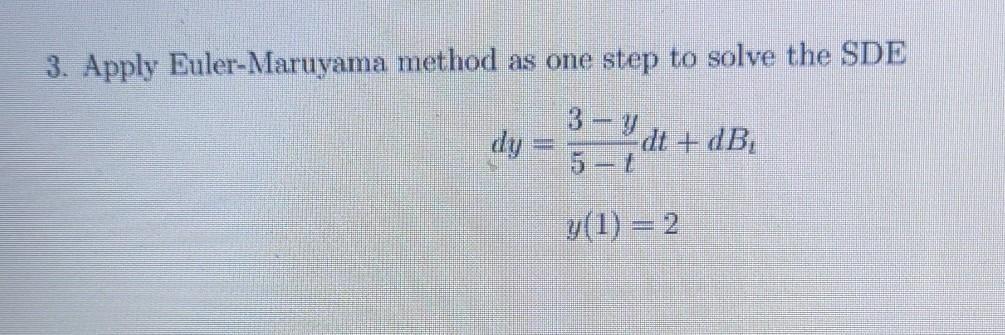 Solved 3. Apply Euler-Maruyama method as one step to solve | Chegg.com