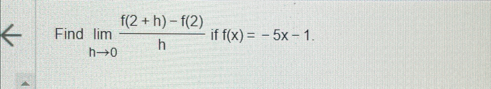 Solved Find limh→0f(2+h)-f(2)h ﻿if f(x)=-5x-1 | Chegg.com