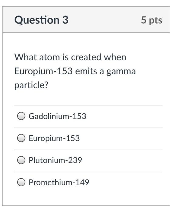 Solved Question 3 What atom is created when Europium-153 | Chegg.com