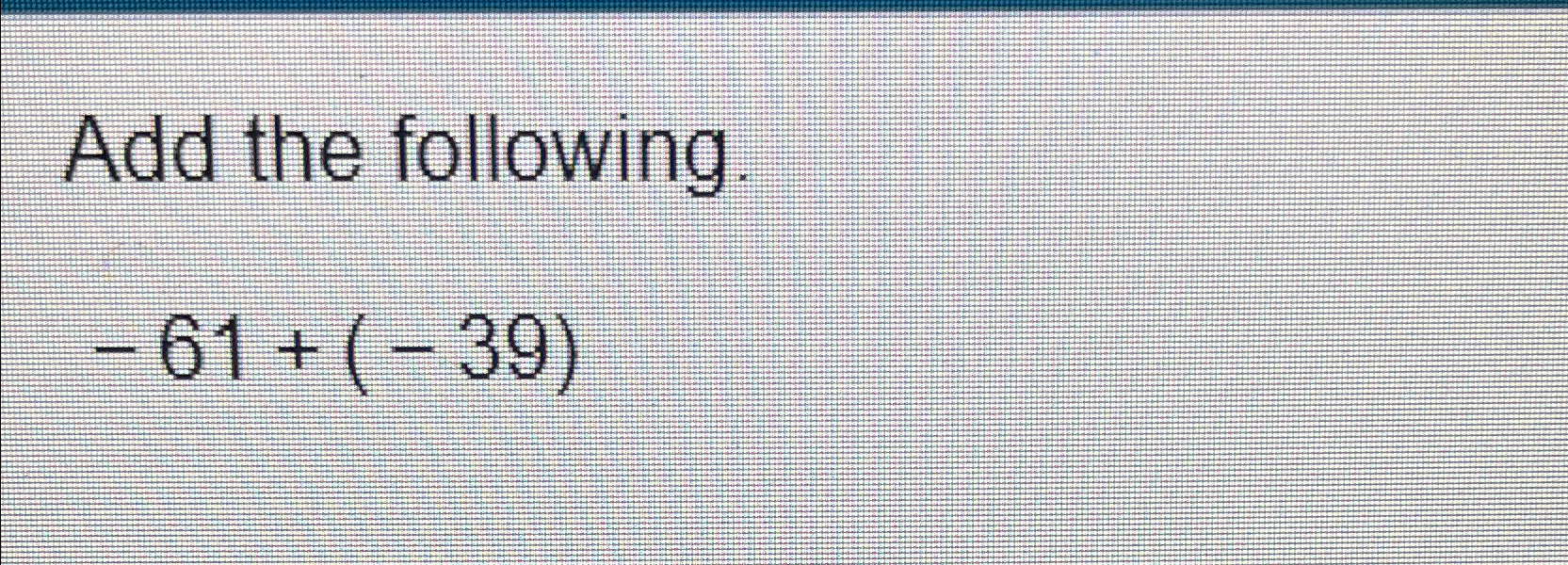 Solved Add the following.-61+(-39) | Chegg.com
