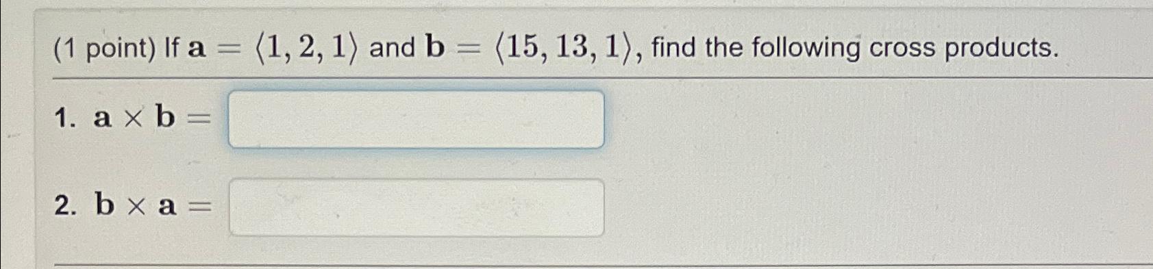 Solved (1 ﻿point) ﻿If a=(:1,2,1:) ﻿and b=(:15,13,1:), ﻿find | Chegg.com