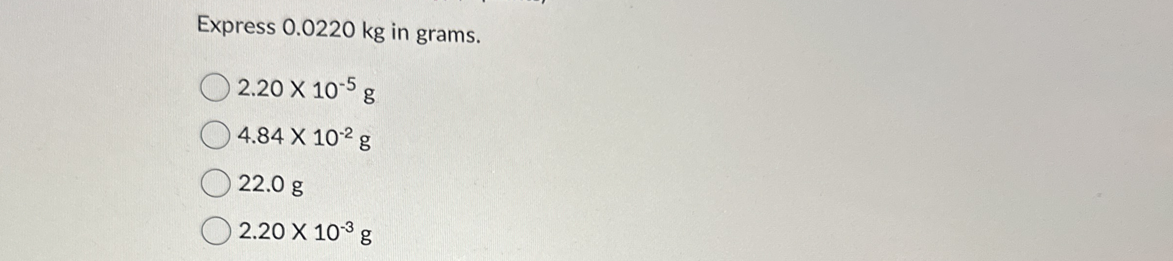 Solved Express 0.0220 ﻿kg in grams.2.20×10-5g4.84×10-2g22.0 | Chegg.com