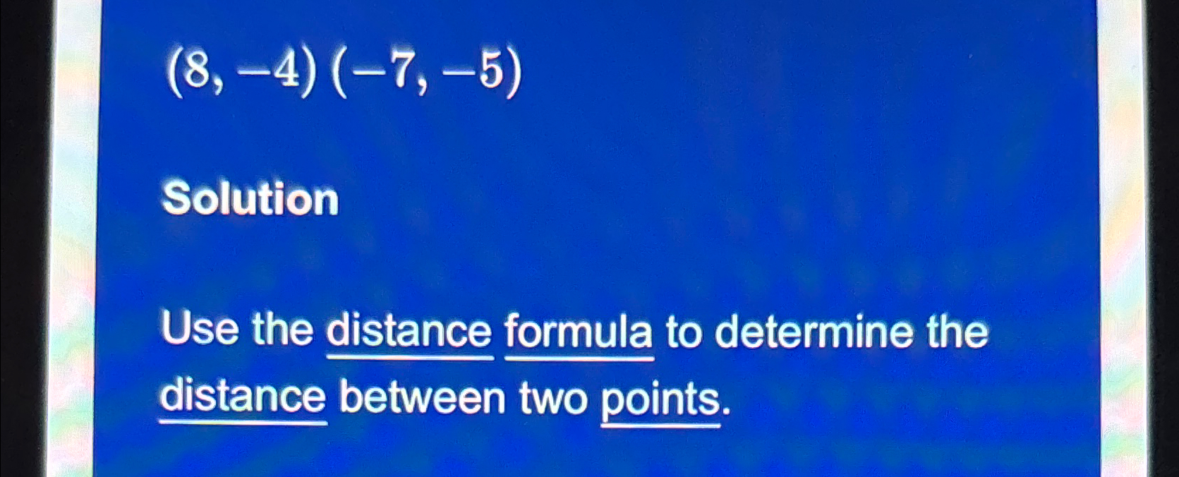 Solved (8,-4)(-7,-5)SolutionUse the distance formula to | Chegg.com