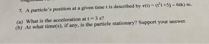 Solved 7. A particle's position at a given time t is | Chegg.com