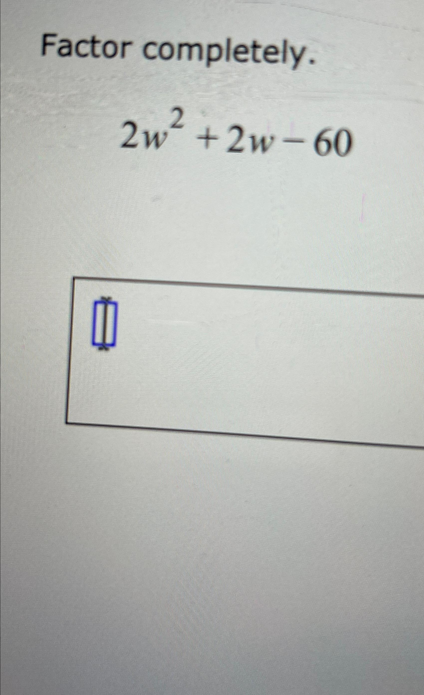 Solved Factor completely.2w2+2w-60 | Chegg.com