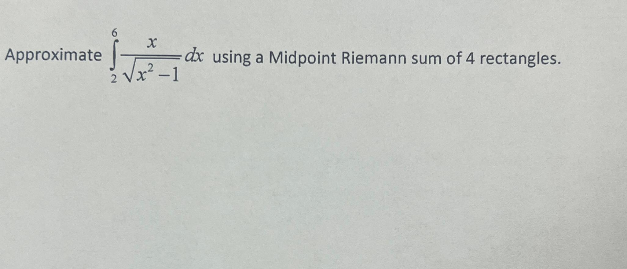 Solved Approximate ∫26xx2-12dx ﻿using a Midpoint Riemann sum | Chegg.com