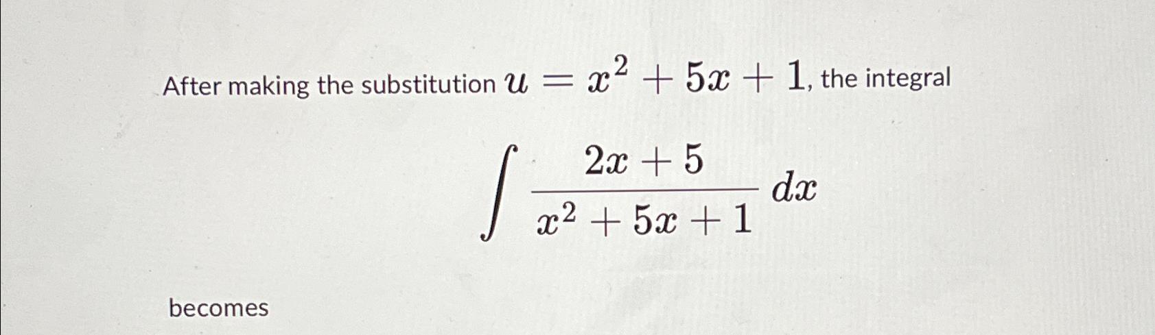 Solved After making the substitution u=x2+5x+1, ﻿the | Chegg.com