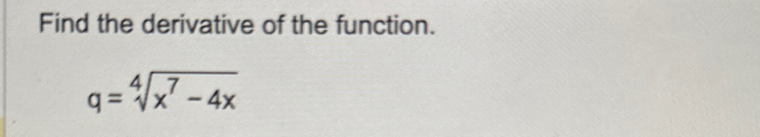Solved Find the derivative of the function.q=x7-4x4 | Chegg.com