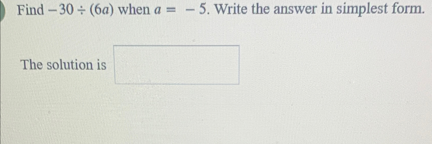 Solved Find -30÷(6a) ﻿when a=-5. ﻿Write the answer in | Chegg.com
