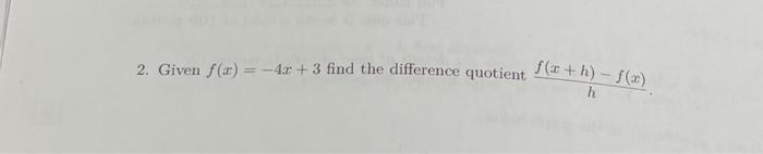 Solved 2. Given f(x) = -4x + 3 find the difference quotient | Chegg.com