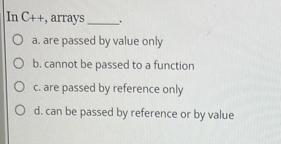 Solved In C++, ﻿arraysa. ﻿are passed by value onlyb. ﻿cannot | Chegg.com