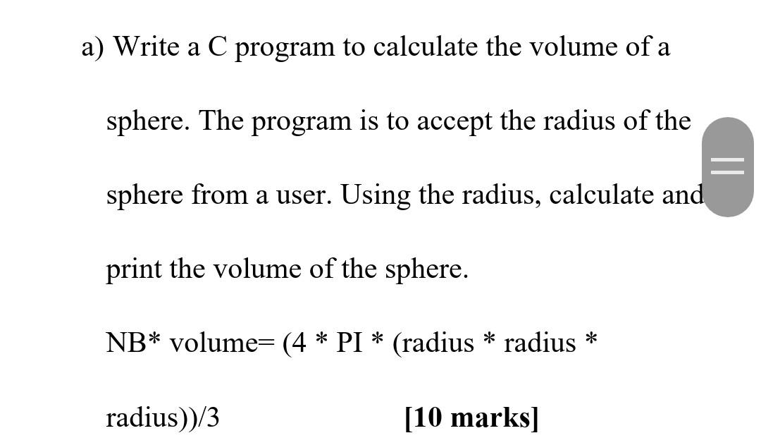 Solved a) Write a C program to calculate the volume of a | Chegg.com