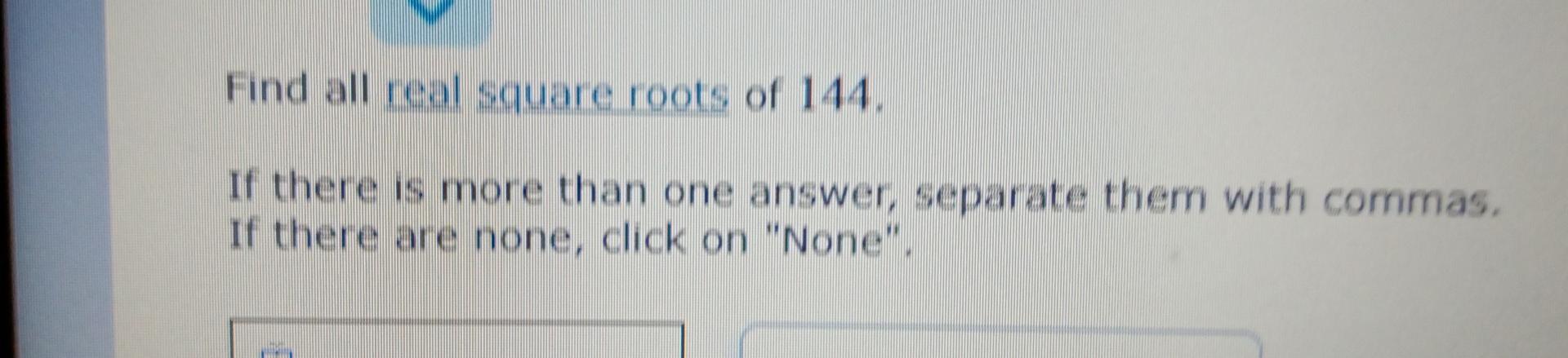Solved Find all real square roots of 144, If there is more | Chegg.com