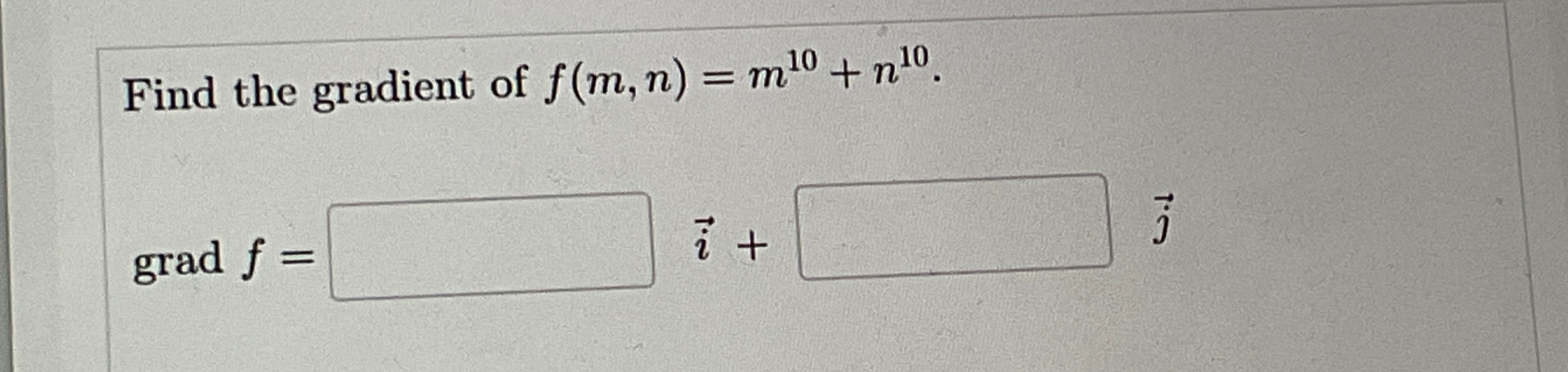 Solved Find the gradient of f(m,n)=m10+n10. ﻿gradf= ﻿vec(i)+ | Chegg.com