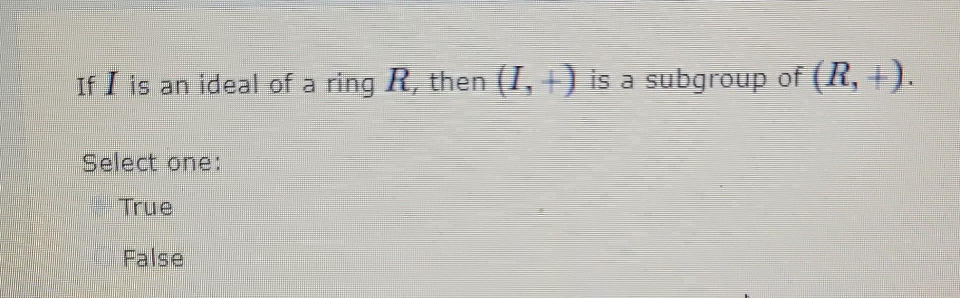 Solved Every ideal of a ring Ris a subring of R. Select one: | Chegg.com