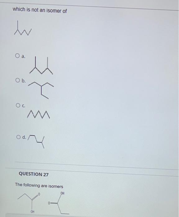 Solved which is not an isomer of a. b. c. d. QUESTION 27 The | Chegg.com