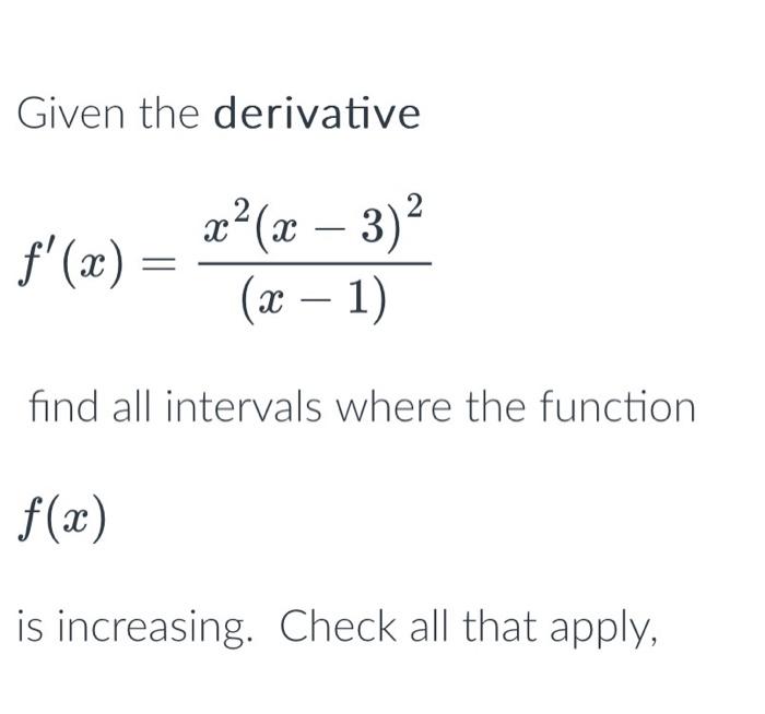 Solved Given the derivative f′(x)=(x−1)x2(x−3)2 find all | Chegg.com