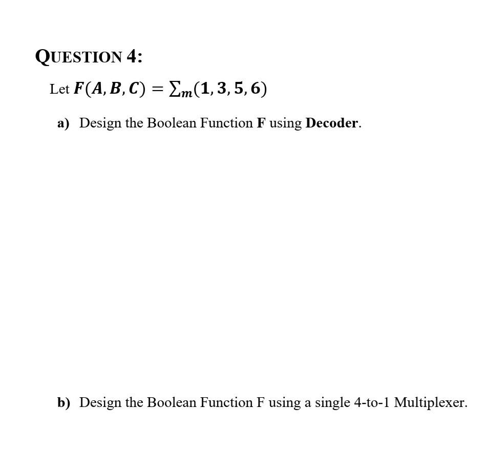 Solved QUESTION 4: Let F(A,B,C) = Em(1,3,5,6) a) Design the | Chegg.com