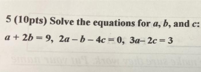 Solved 5 (10pts) Solve the equations for a, b, and c: a + 2b | Chegg.com
